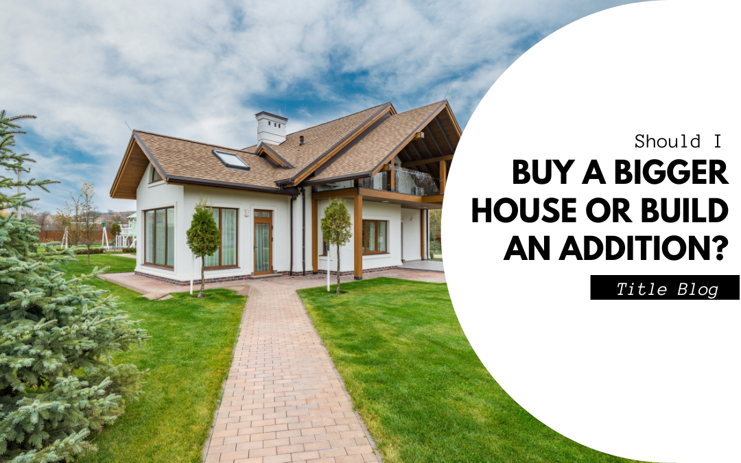Buy a Bigger House or Build an Addition? - Test Blog